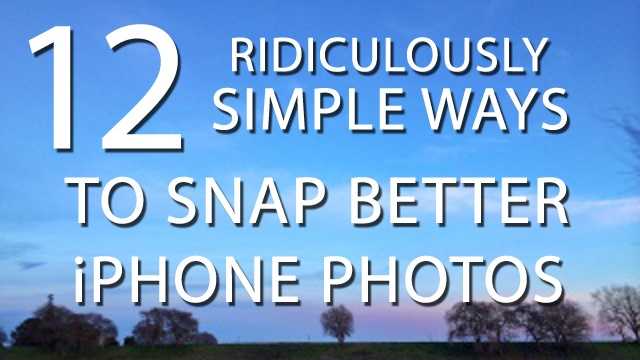 12 ridiculously simple ways to snap better iPhone pics