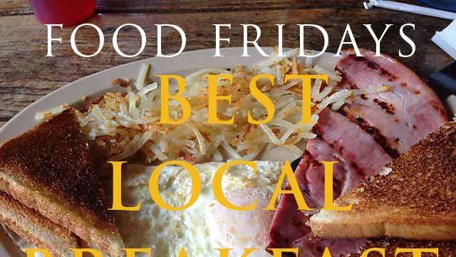 Food Fridays: Best Local Breakfast