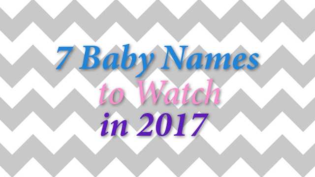 7 baby names to watch for in 2017