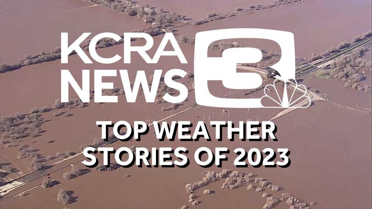 Northern California's biggest weather stories of 2023